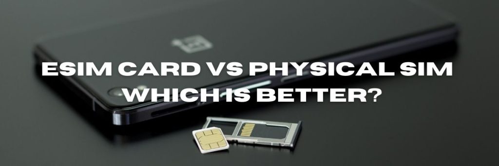 eSIM Card vs Physical SIM - Which is Better?